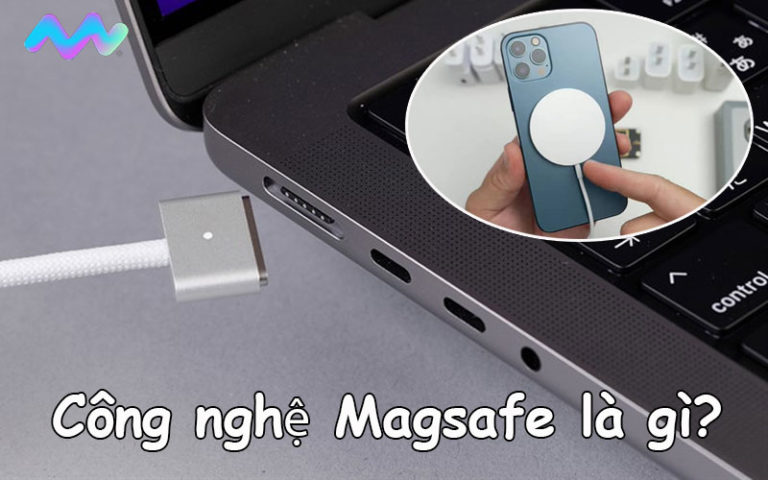 Công nghệ Magsafe là gì? Ứng dụng của công nghệ này trên thiết bị được tích hợp như thế nào?