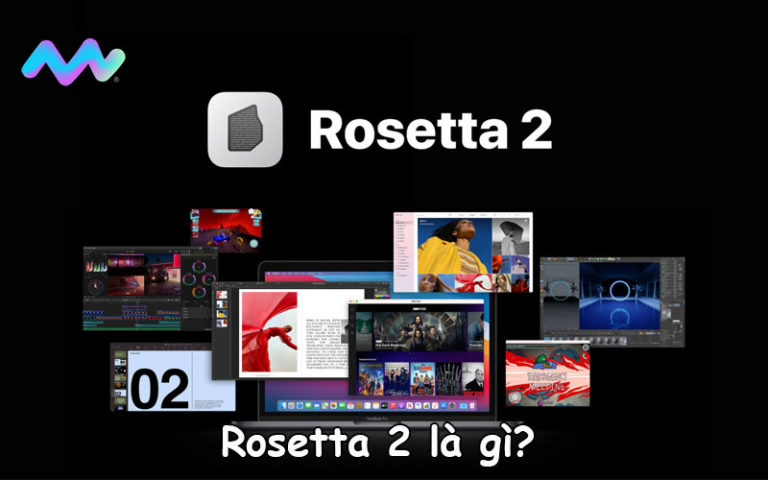 Rosetta 2 là gì? Giải pháp để tối ưu quá trình chuyển sang ARM